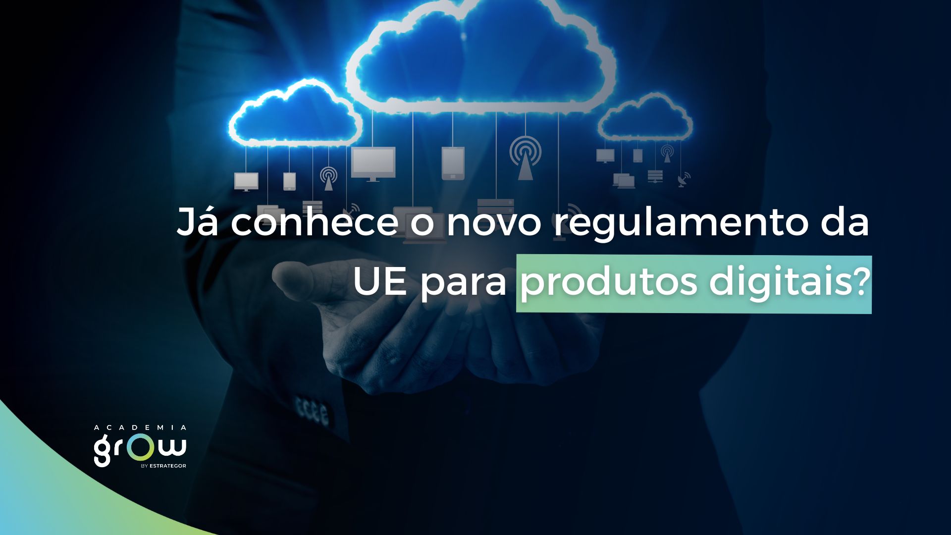 Já conhece o novo regulamento da UE para produtos digitais? - Academia Grow